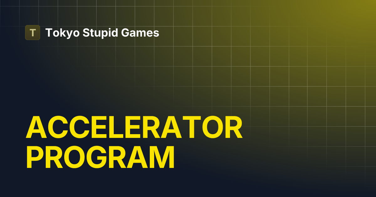 ACCELERATOR PROGRAM | Tokyo Stupid Games